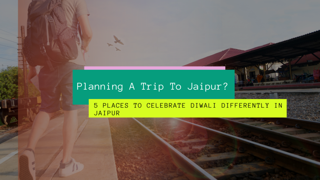 Planning A Trip To Jaipur? Celebrate Diwali Differently In Jaipur